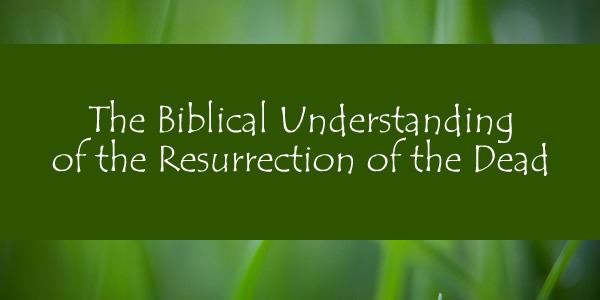 the biblical understanding of the resurrection of the dead — following ...
